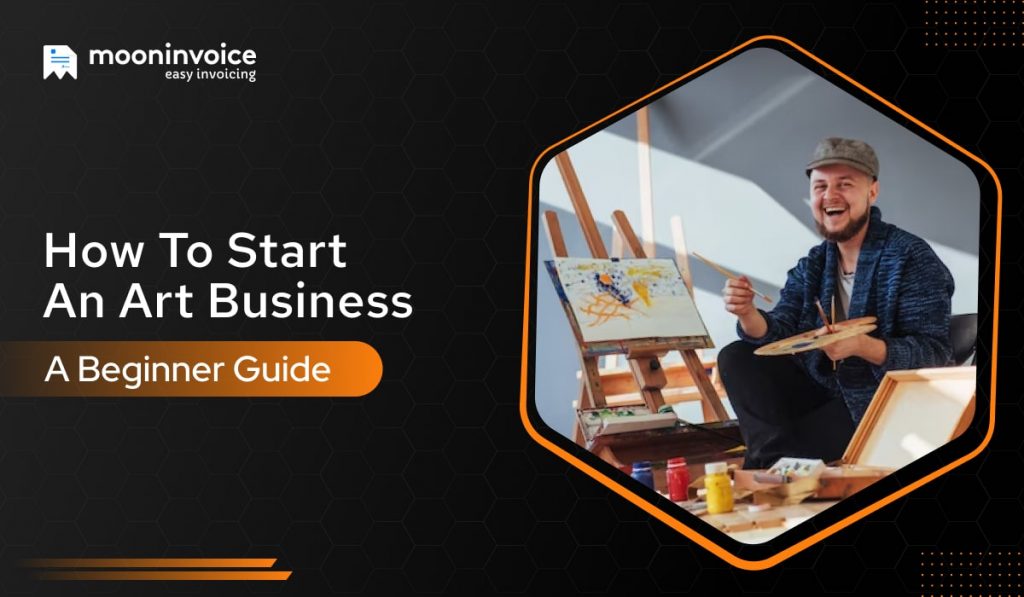 How to Start an Art Business in 8 Simple Steps: Moon Invoice