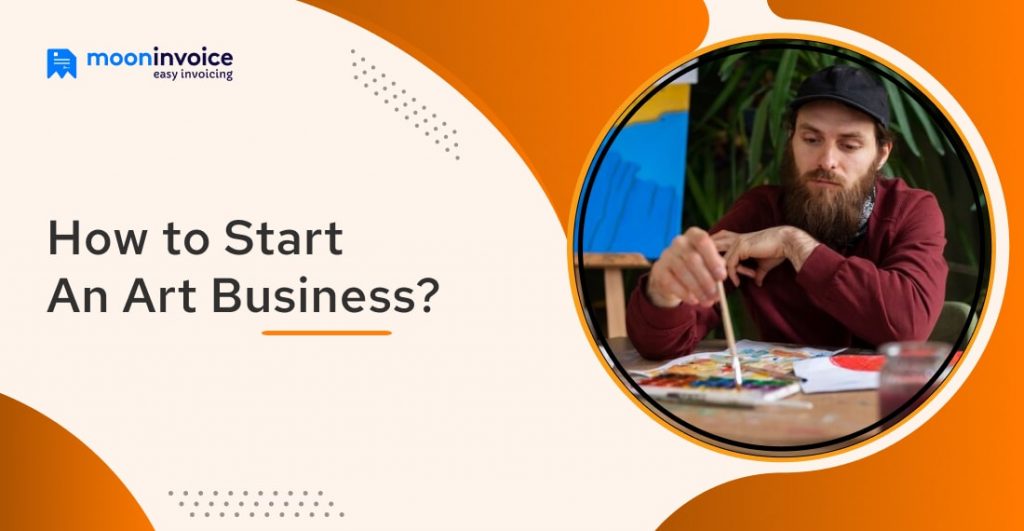 How to Start an Art Business in 8 Simple Steps: Moon Invoice